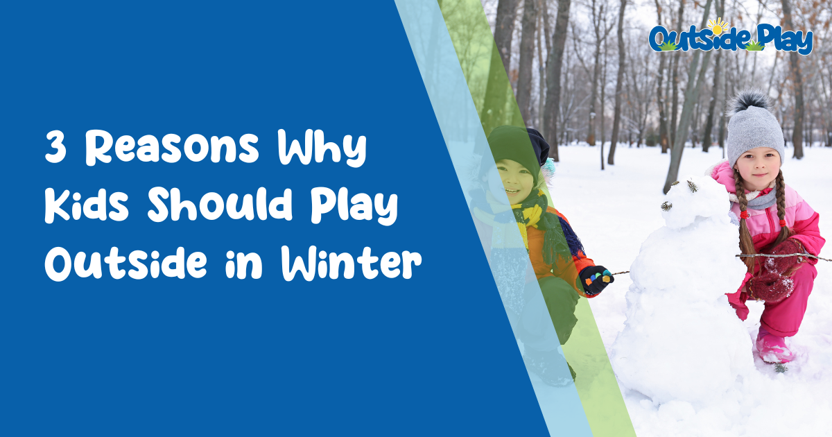 3 Reasons Why Kids Should Play Outside in Winter | Outside Play